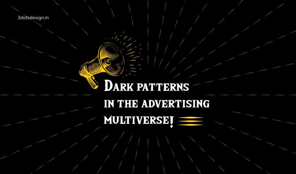 Dark patterns in the advertising multiverse! - 3 Dots Design Pvt. Ltd ...