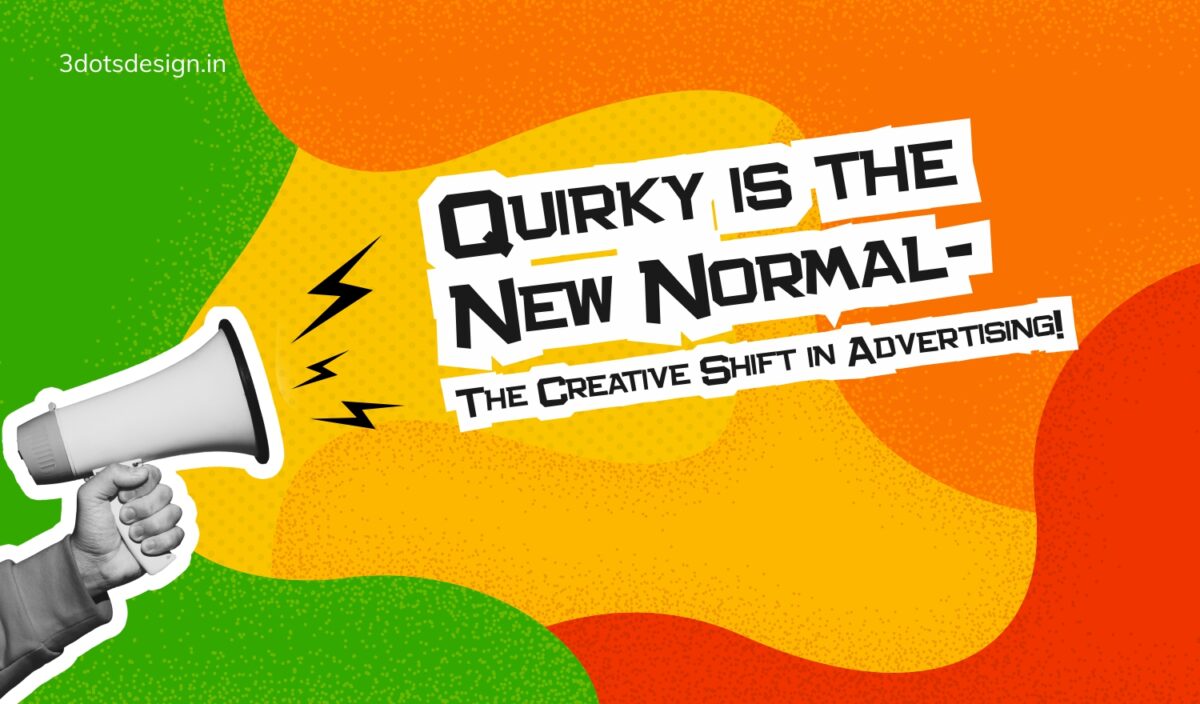 Quirky is the New Normal-The Creative Shift in Advertising! - 3 Dots ...
