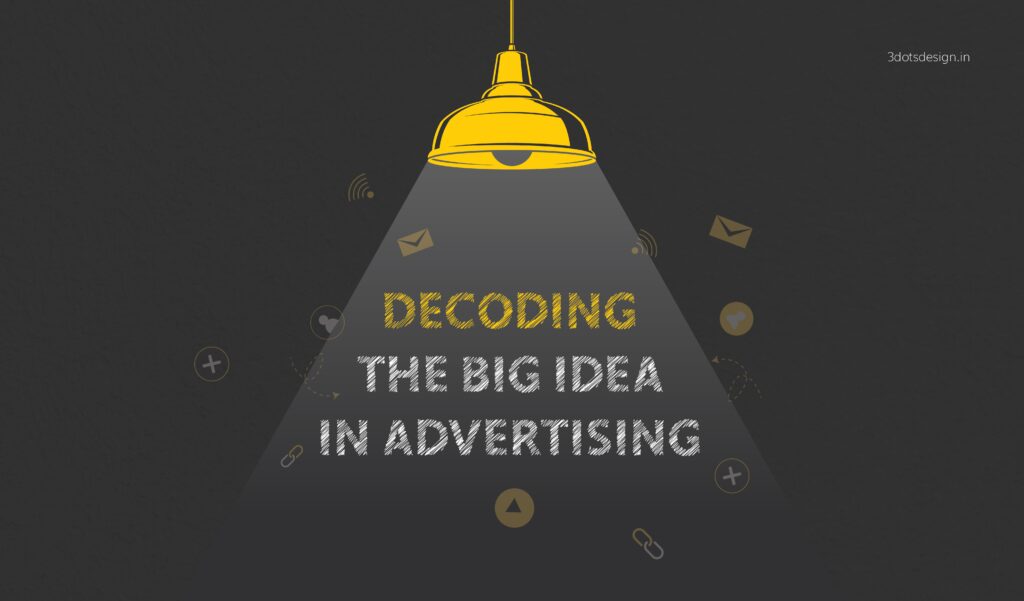 DECODING THE BIG IDEA IN ADVERTISING - 3 Dots Design Pvt. Ltd. | Blog